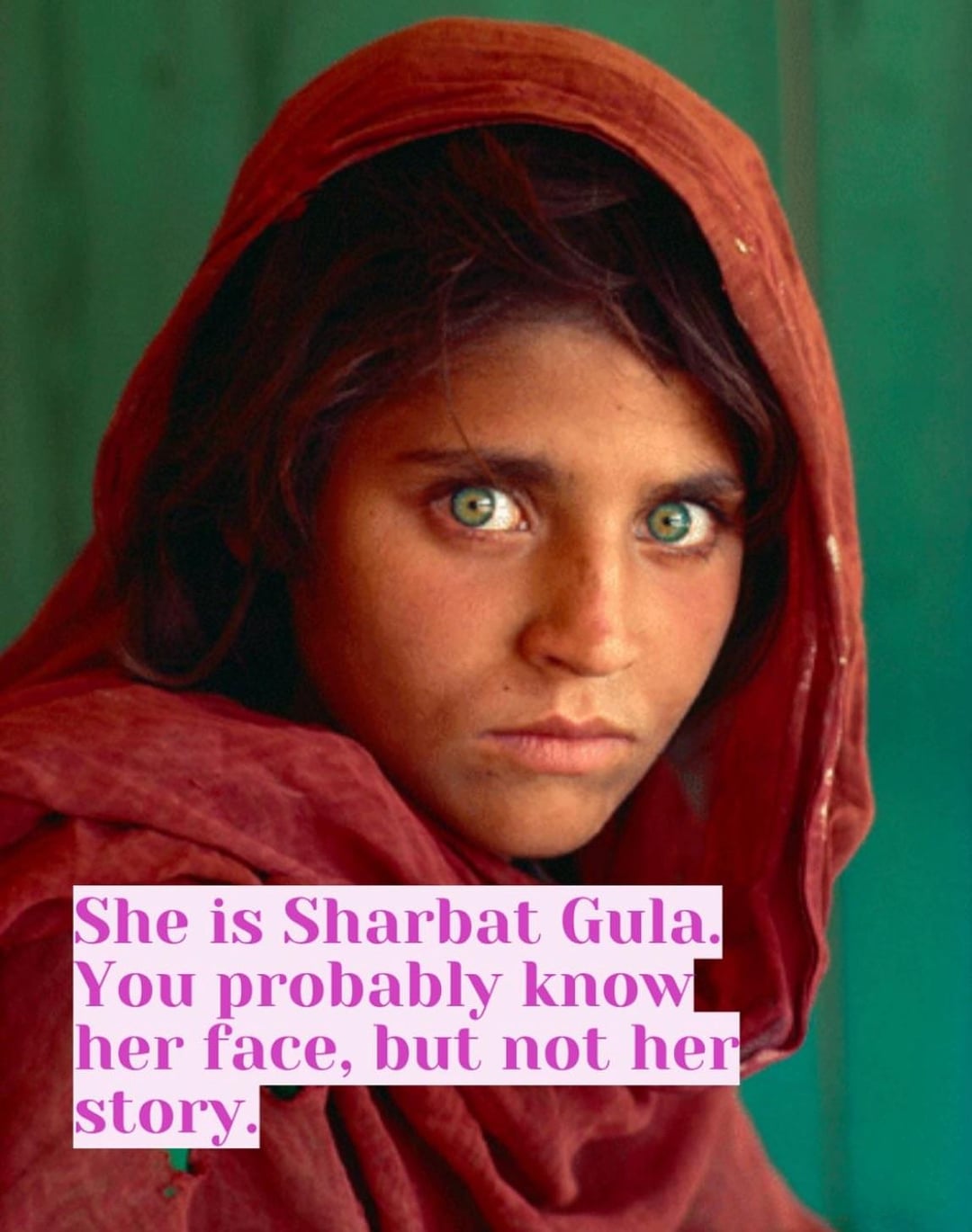 Sharbat Gula. Known as the “Afghan Girl” with striking green eyes. You ...